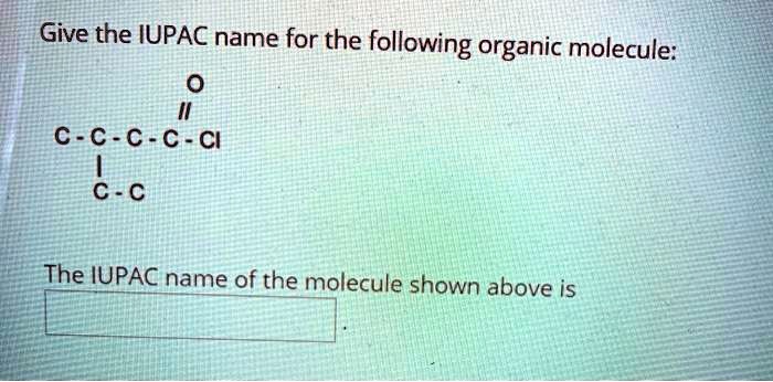 SOLVED: Give the IUPAC name for the following organic molecule: C-C-C-C-Ci C-C The IUPAC name of ...