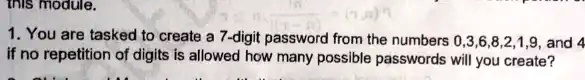SOLVED: his module. You are tasked to create a 7-digit password from the numbers 0,3,6,8,2,1,9 ...