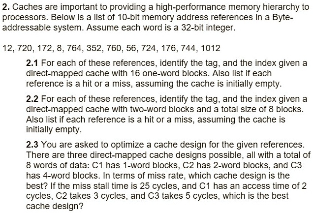 2. Caches are important to providing a high-performance memory hierarchy to processors. Below is ...