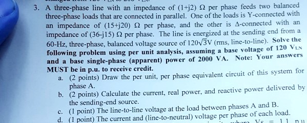 3. A three-phase line with an impedance of (1+j2) ? per phase feeds two balanced three-phase ...