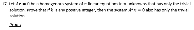 SOLVED: 17. Let Ax = homogenous system of linear equations in n unknowns that has only the ...