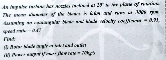 [GET ANSWER] An impulse turbine has nozzles inclined at 20° to the ...