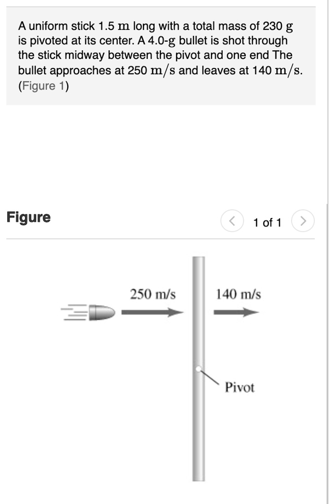 SOLVED: A uniform stick 1.5 m long with a total mass of 230 g is pivoted at its center. A 4.0 g ...