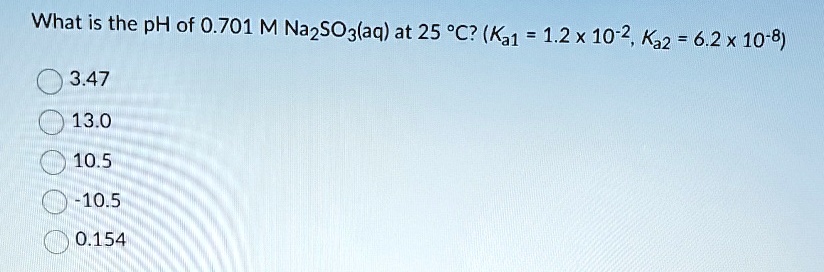 What is the pH of 0.701 M Na2SO3(aq) at 25 ^∘C? (Ka1 = 1.2 x...