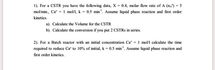 SOLVED: For a CSTR, you have the following data: X = 0.4, molar flow rate of An = 5 mol/min, Ca ...