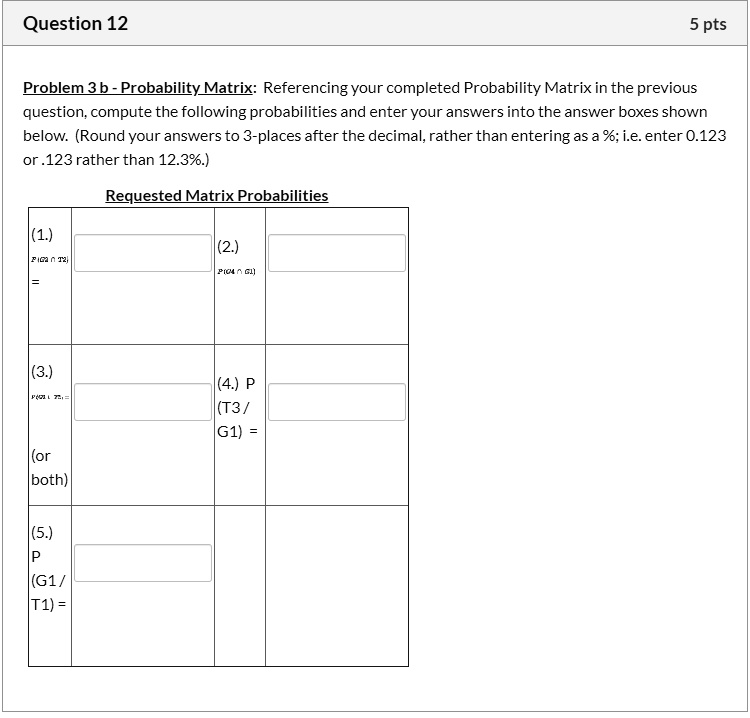 SOLVED: Question 12 5 pts Problem 3bProbabilityMatrix: Referencing your completed Probability ...