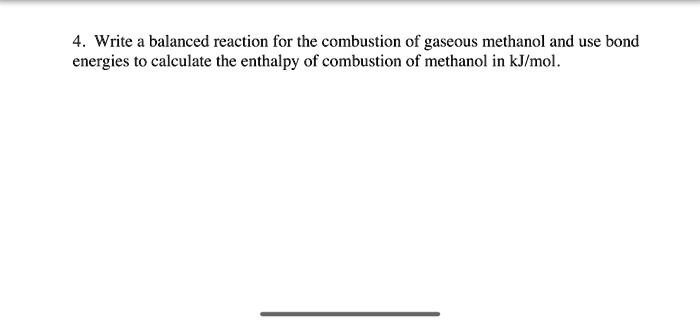 4. Write a balanced reaction for the combustion of gaseous methanol and ...