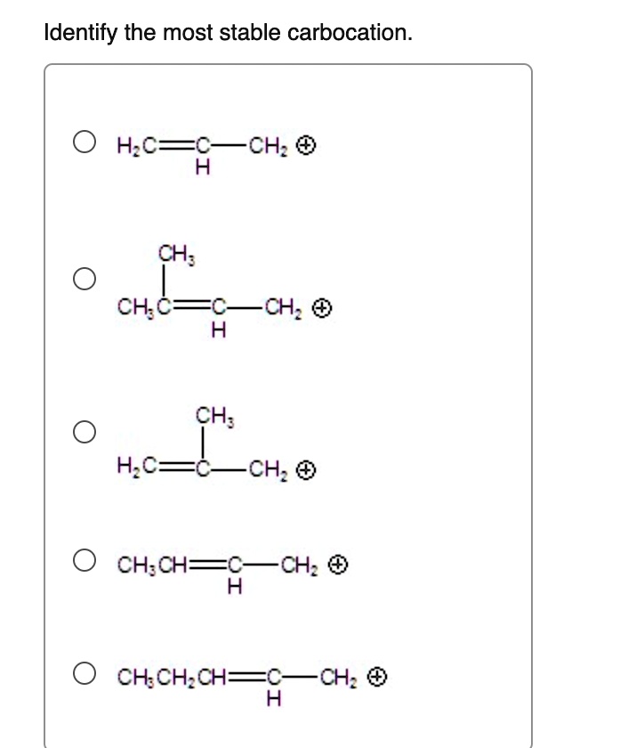 Identify the most stable carbocation. O H2C=C-CH2^+ O CH3 CH3C=C-CH2 ...