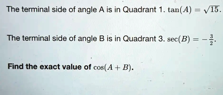 SOLVED: The terminal side of angle A is in Quadrant 1. tan(A) = âˆš15. The terminal side of ...