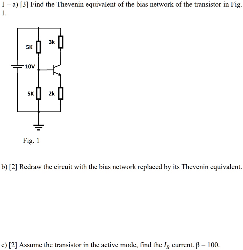 1 – a) [3] Find the Thevenin equivalent of the bias network of the ...