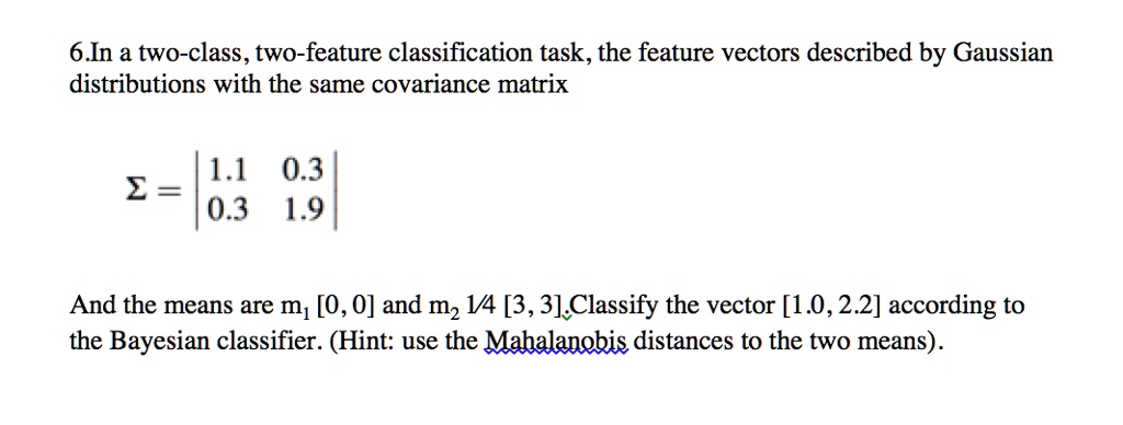 6.In a two-class, two-feature classification task, the feature vectors described by Gaussian ...