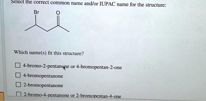 Text: Select the correct common name and/or IUPAC name for the structure: Br Which name(s) fit ...