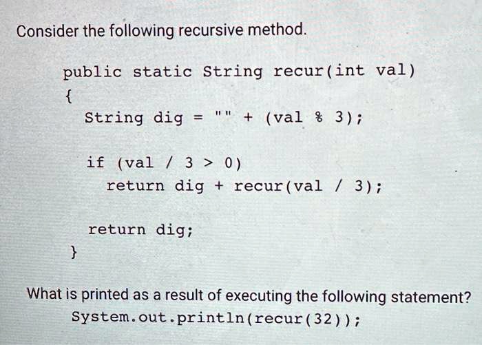 Solved Consider The Following Recursive Method Public Static String Recurint Val String Dig 1759