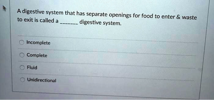 SOLVED: A digestive system that has separate openings for food to enter ...