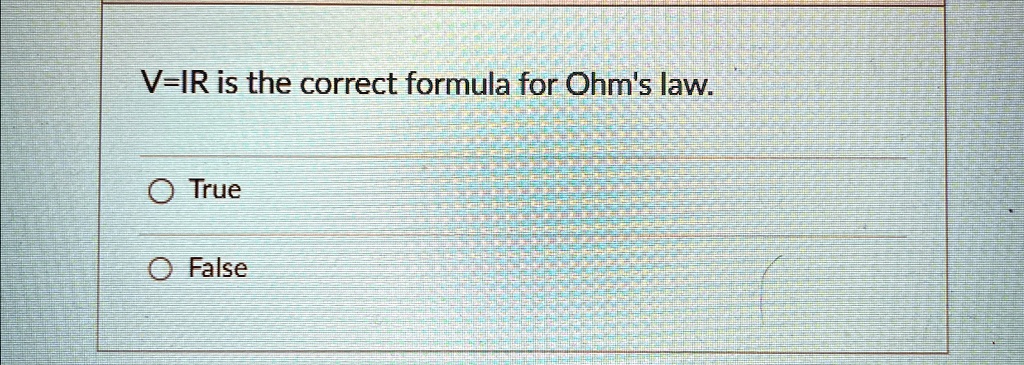 V=IR is the correct formula for Ohm's law. O True O False
