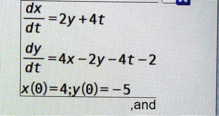 SOLVED: dx = 2y + 4t dt dy = 4X dt - 2y - 4t - 2 Ix(0) = 4 Y(0) = -5