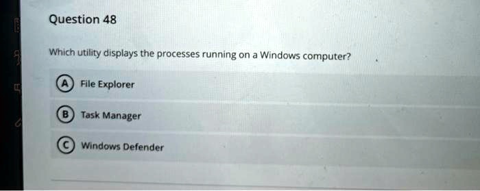 Question 48 Which utility displays the processes running on a Windows ...