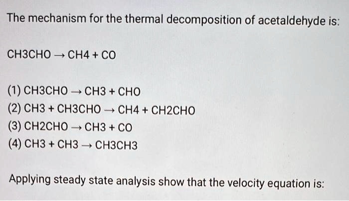 The mechanism for the thermal decomposition of acetaldehyde is: CH3CHO ...