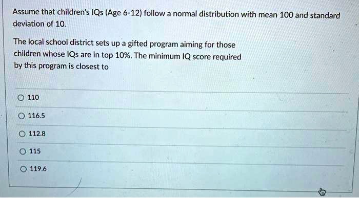 SOLVED: Assume that children's IQs (Age 6-12) follow a normal ...