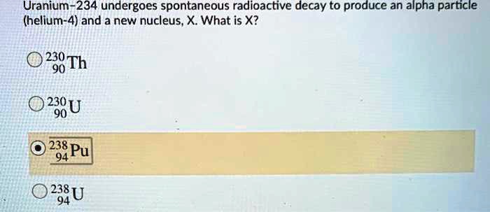 SOLVED: Uranium 234 undergoes spontaneous radioactive decay to produce ...
