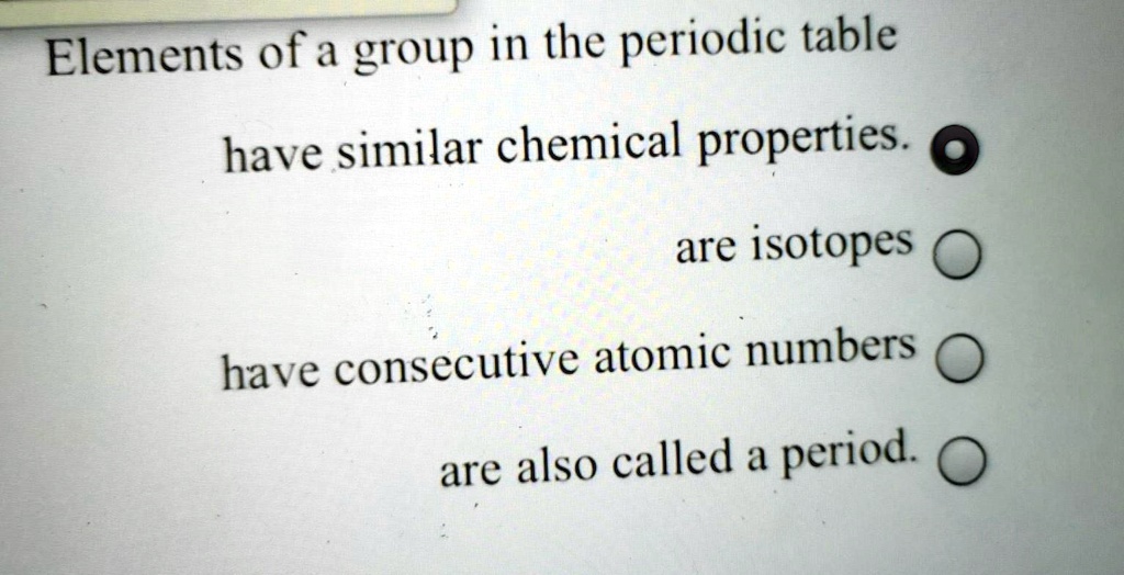 SOLVED: Elements of a group in the periodic table have similar chemical ...