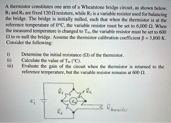 SOLVED: A thermistor constitutes one arm of a Wheatstone bridge circuit ...