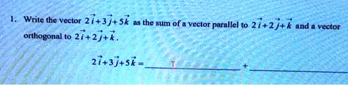 SOLVED: Wrile the vector 2i+3j+sk as the sum of a vector parallel to 2i ...