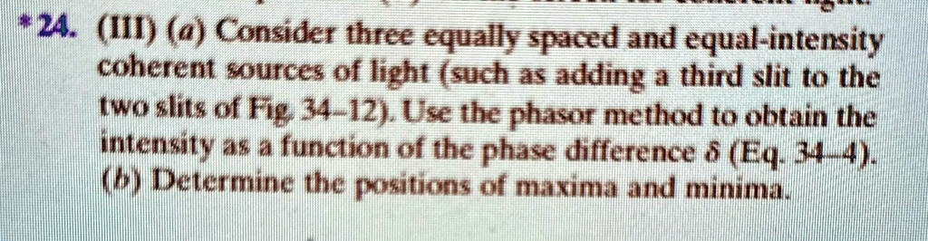 *24. (III) (a) Consider three equally spaced and equal-intensity coherent sources of light (such ...