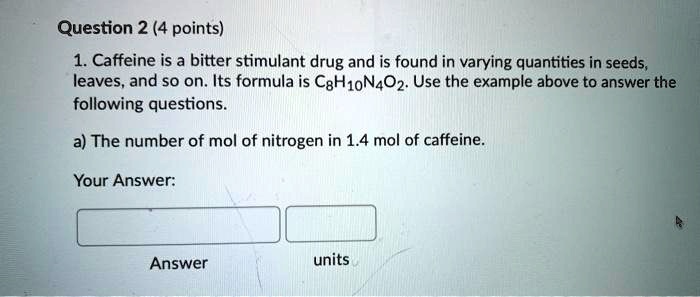 Question 2 (4 points) 1. Caffeine is a bitter stimulant drug and is ...