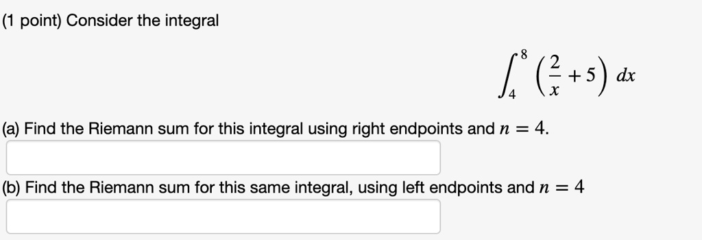 SOLVED: point) Consider the integral I" (+5) dx (a) Find the Riemann sum for this integral using ...
