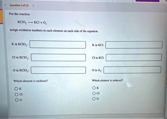 Question 2 of 10 For the reaction KCIO? ? KCI + O? assign oxidation ...