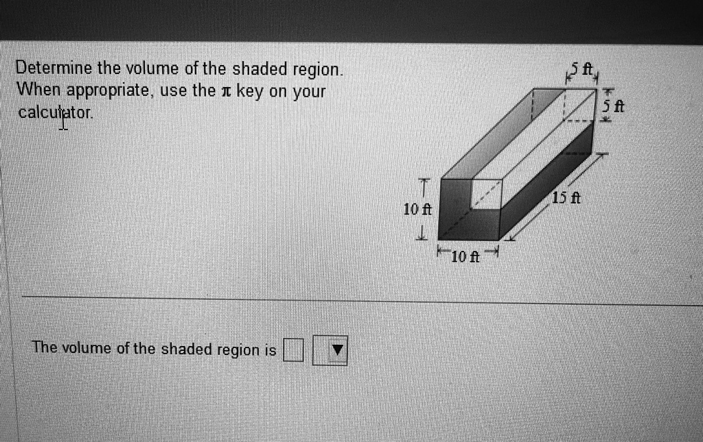 Determine the volume of the shaded region. When appropriate, use the πkey on your calculator ...