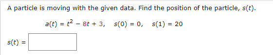 SOLVED: A particle is moving with the given data. Find the position of the particle, s(t). a(t ...