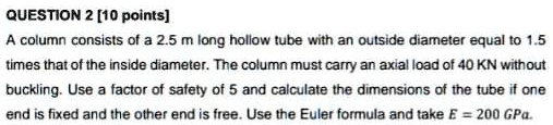 SOLVED: A column consists of a 2.5 m long hollow tube with an outside diameter equal to 1.5 ...