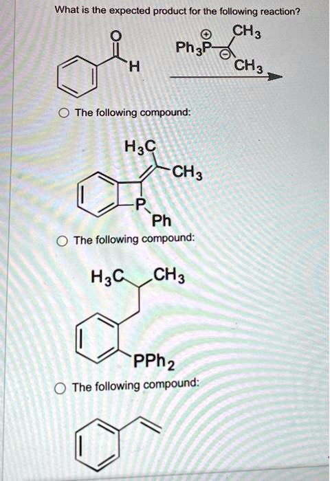 SOLVED: What is the expected product for the following reaction? What ...