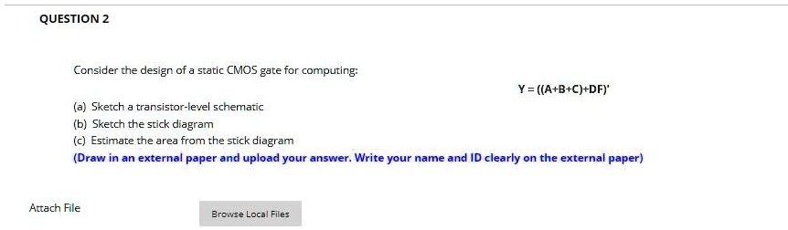 SOLVED: Consider the design of a static CMOS gate for computing: Y=(A+B+C+DF) (a) Sketch a ...
