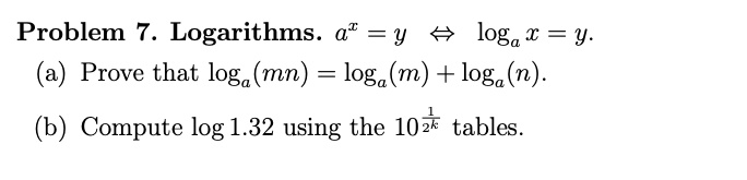 SOLVED: Problem Logarithms: a" y 4 loga : x = y: Prove that loga ( (mn) = loga( (m) + loga (n ...