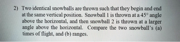 2) Two identical snowballs are thrown such that they begin and end at ...