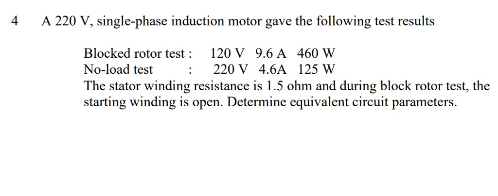 SOLVED: 4 A 220 V, single-phase induction motor gave the following test ...