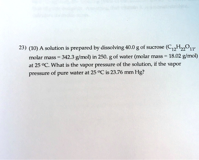 SOLVED: 23) (10) A solution is prepared by dissolving 40.0 g of sucrose (C12H22O11' molar mass ...