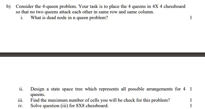 b) Consider the 4-queen problem. Your task is to place the 4 queens in ...