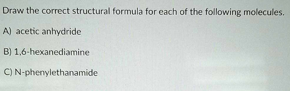 Solved Draw The Correct Structural Formula For Each Of The Following Molecules A Acetic