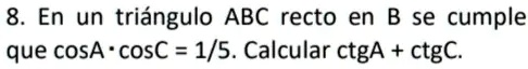 In a right triangle ABC, with angle B, it is true that cosA cosC = 1/5 ...