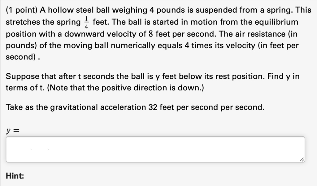 SOLVED: (1 point) A hollow steel ball weighing 4 pounds is suspended from a spring: This ...