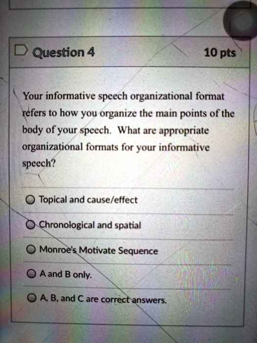 Question 4 10 pts Your informative speech organizational format refers ...