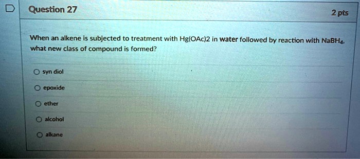 Question 27 2 pts When an alkene is subjected to treatment with Hg(OAc ...