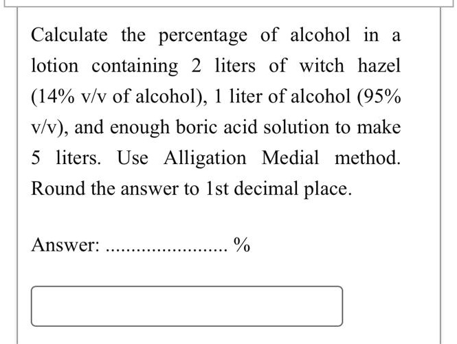 SOLVED: Calculate the percentage of alcohol in a lotion containing 2 ...