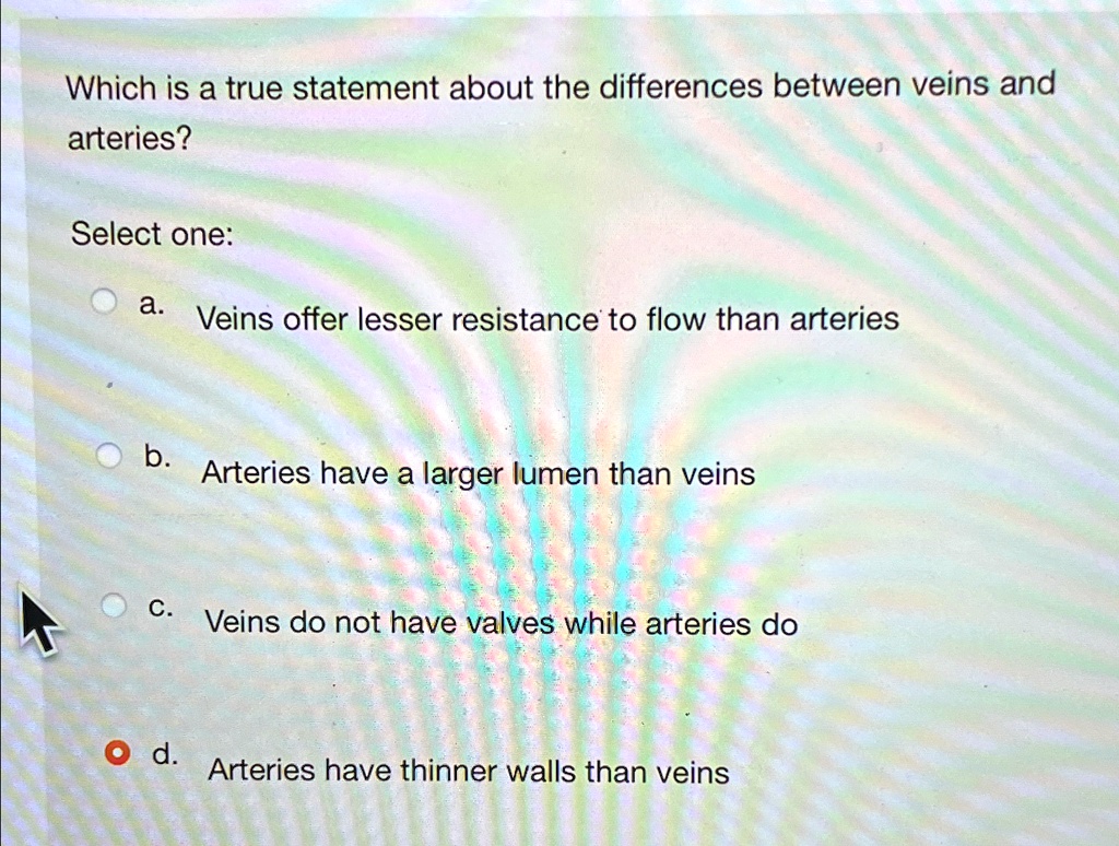 which is a true statement about the differences between veins and arteries select one a veins ...
