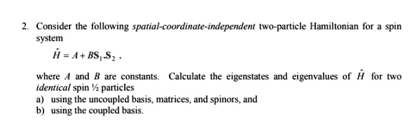 Consider the following spatial-coordinate-independent two-particle ...