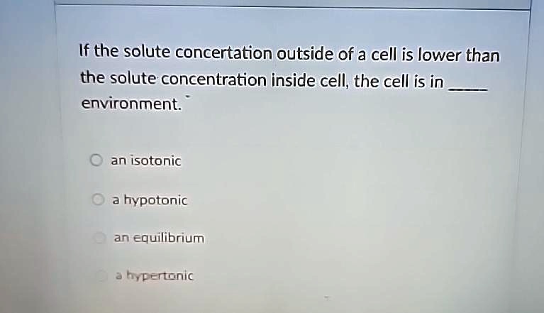SOLVED: If the solute concentration outside of a cell is lower than the ...